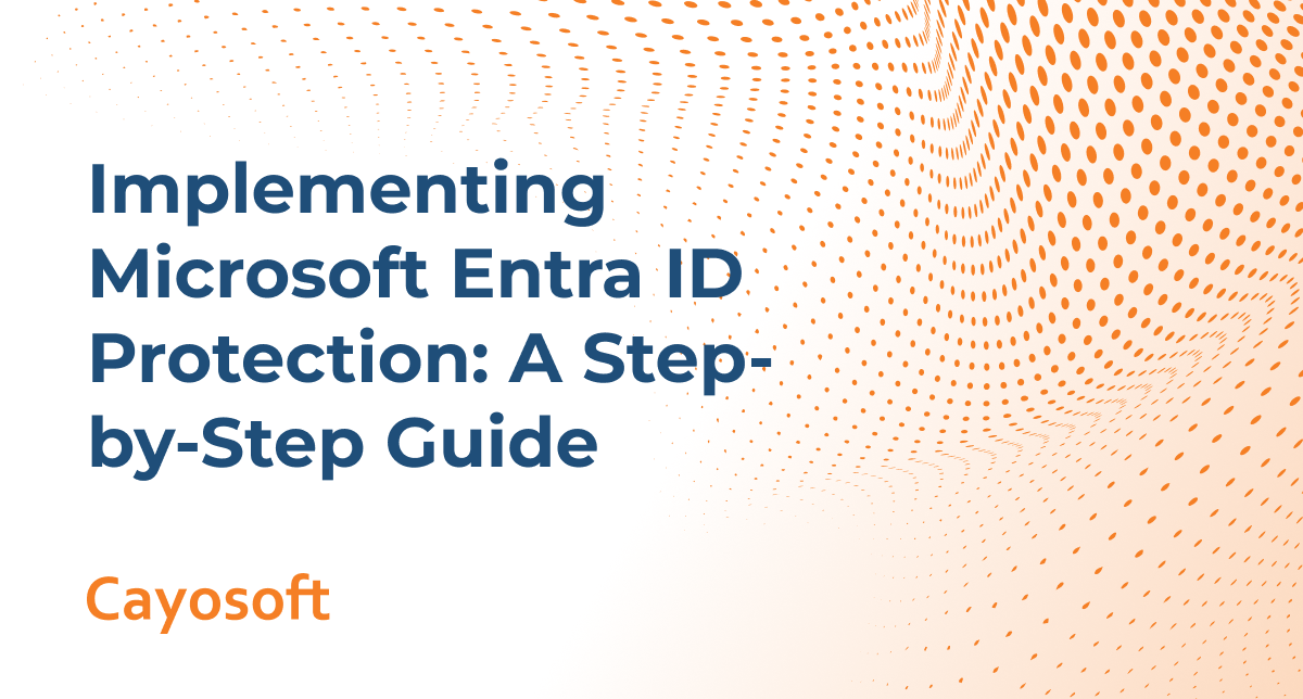 Microsoft Entra ID Protection for Modern Organizations: Key Considerations